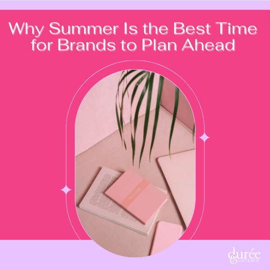 Why Summer Is the Best Time for Brands to Plan Ahead - Durée & Company